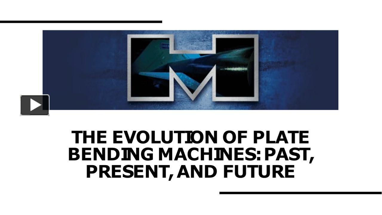PPT – The Evolution of Plate Bending Machines: Past, Present, and ...