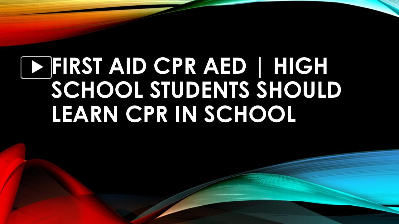 PPT – First Aid CPR AED | HIGH SCHOOL STUDENTS SHOULD LEARN CPR IN ...
