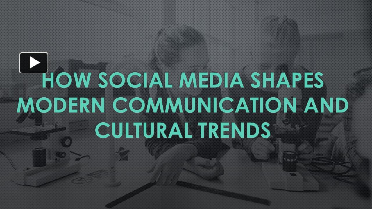 How Social Media Shapes Modern Communication and Cultural Trends ...