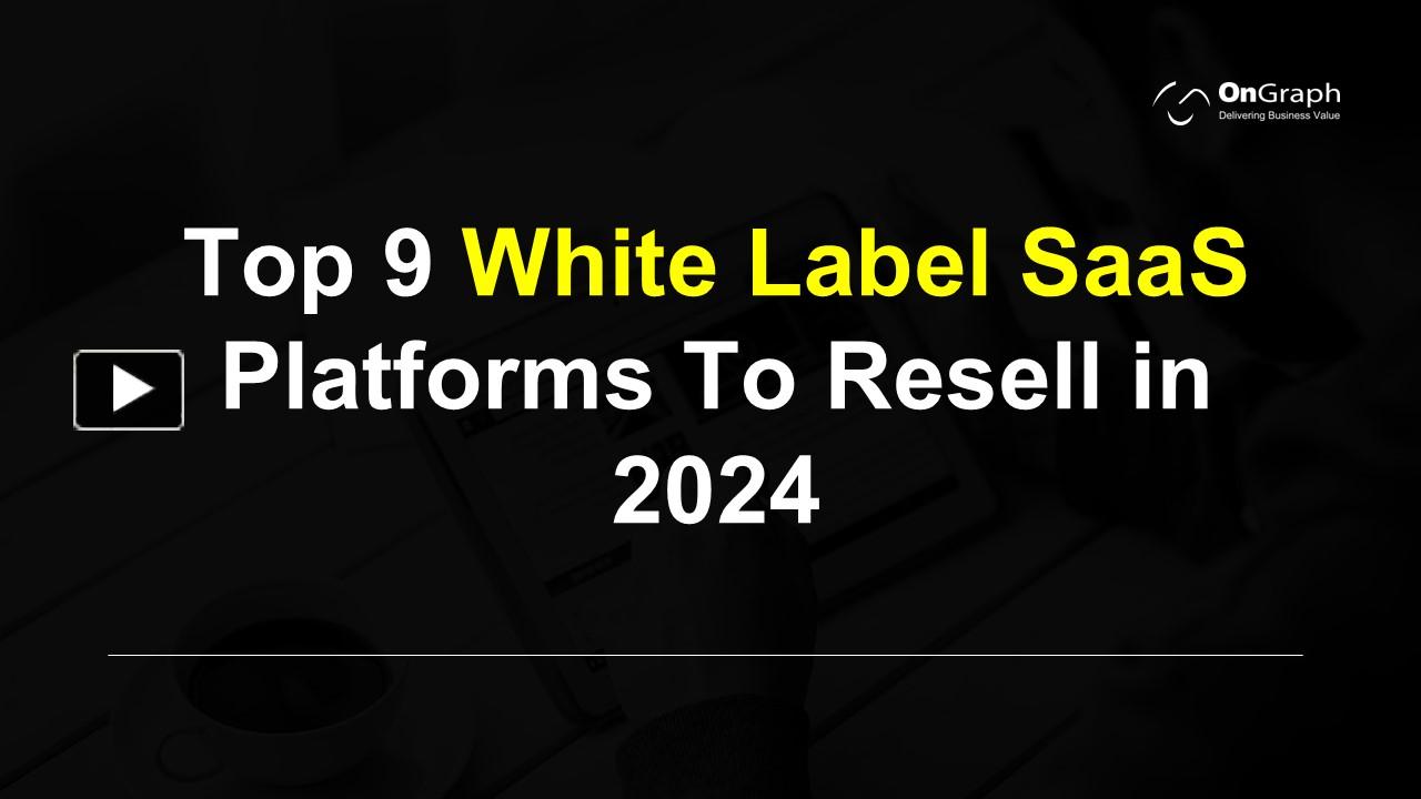 PPT – 9 Best White Label SaaS Platforms To Resell in 2024 | OnGraph ...