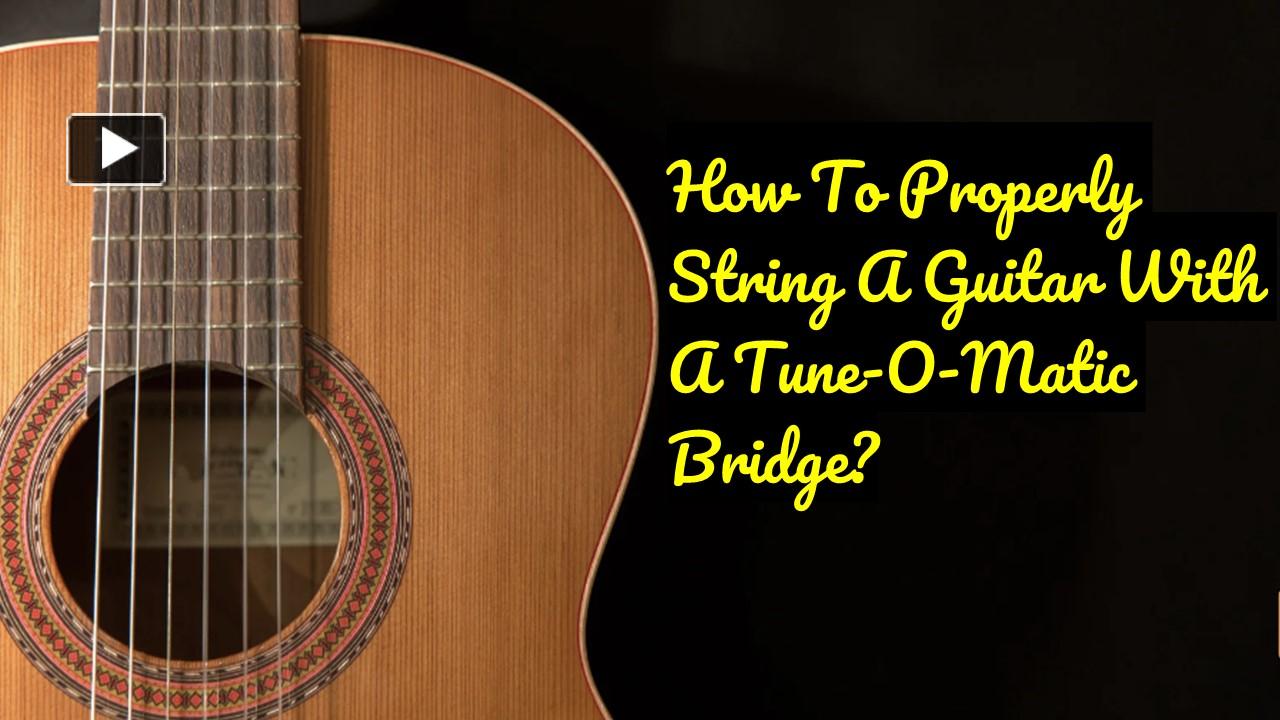 How To Properly String A Guitar With A Tune-O-Matic Bridge presentation ...