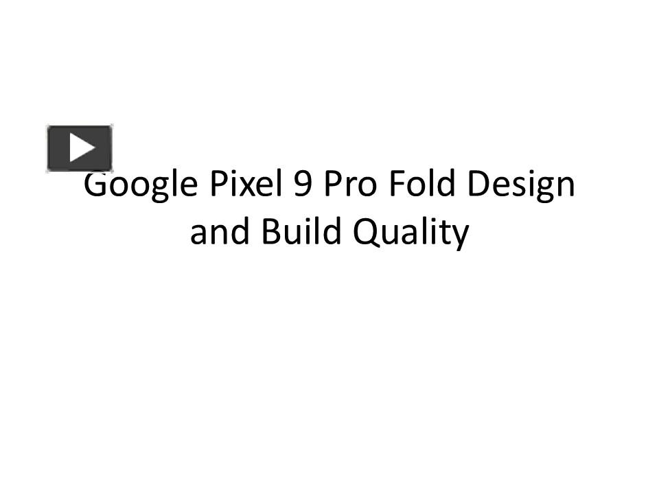 PPT – Google Pixel 9 Pro Fold Design and Build Quality PowerPoint ...