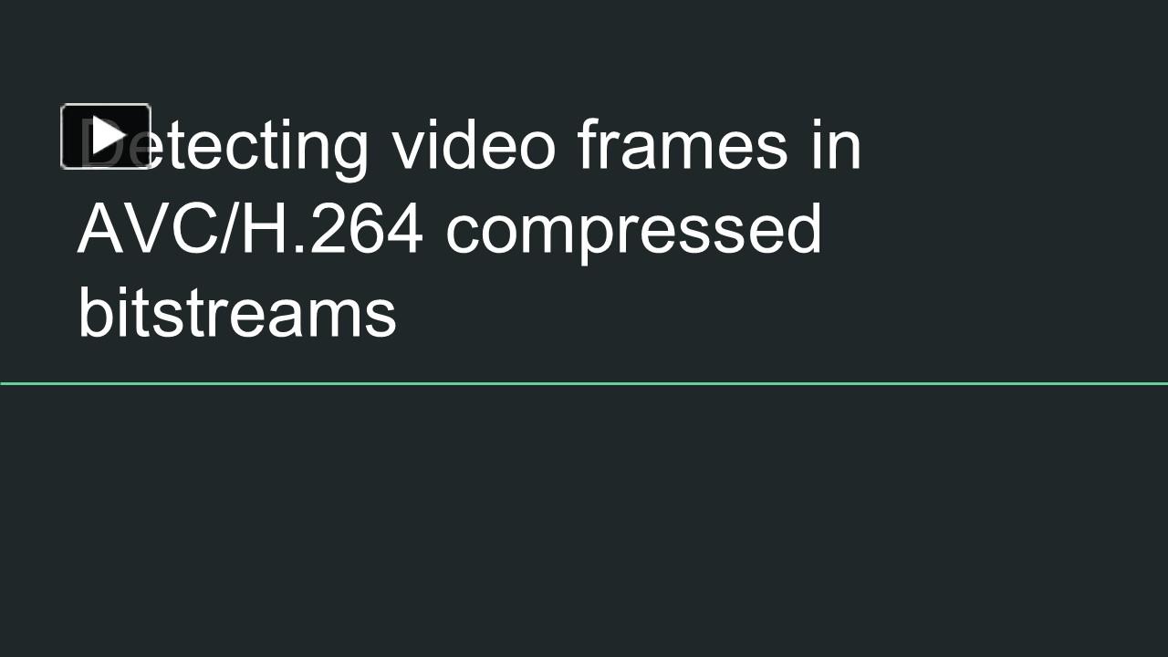 Detecting video frames in AVC/H.264 compressed bitstreams presentation ...