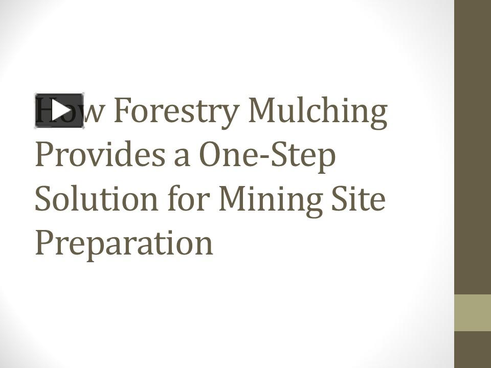 PPT – How Forestry Mulching Provides a One-Step Solution for Mining ...