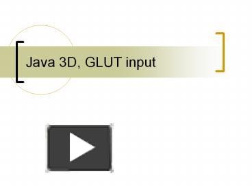 PPT – Java 3D, GLUT input PowerPoint presentation | free to download ...