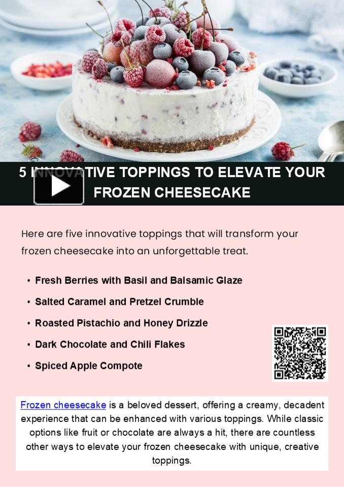 5 Innovative Toppings to Elevate Your Frozen Cheesecake presentation ...