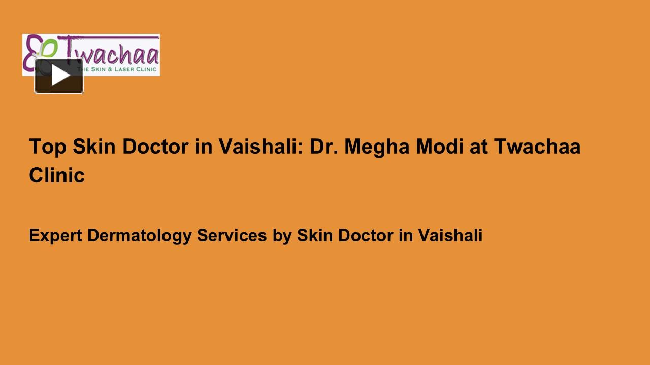 PPT – Top Skin Doctor in Vaishali: Dr. Megha Modi at Twachaa Clinic ...