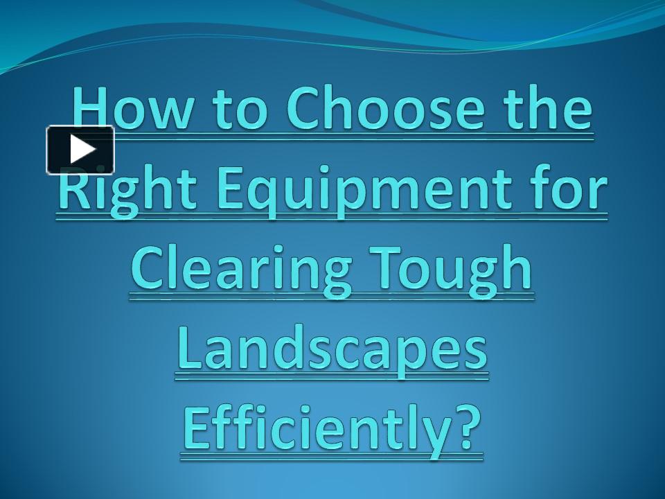 PPT – How to Choose the Right Equipment for Clearing Tough Landscapes ...