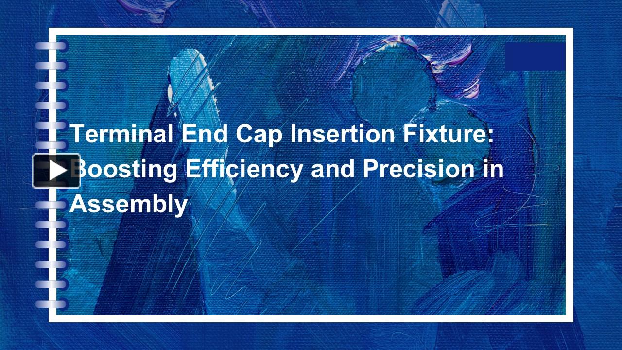 Terminal End Cap Insertion Fixture: Boosting Efficiency and Precision ...