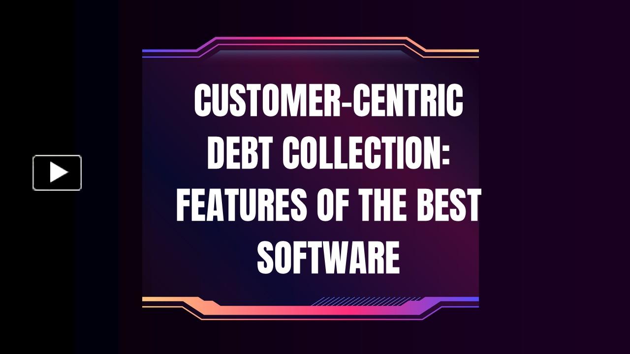 Customer-Centric Debt Collection: Features of the Best Software ...