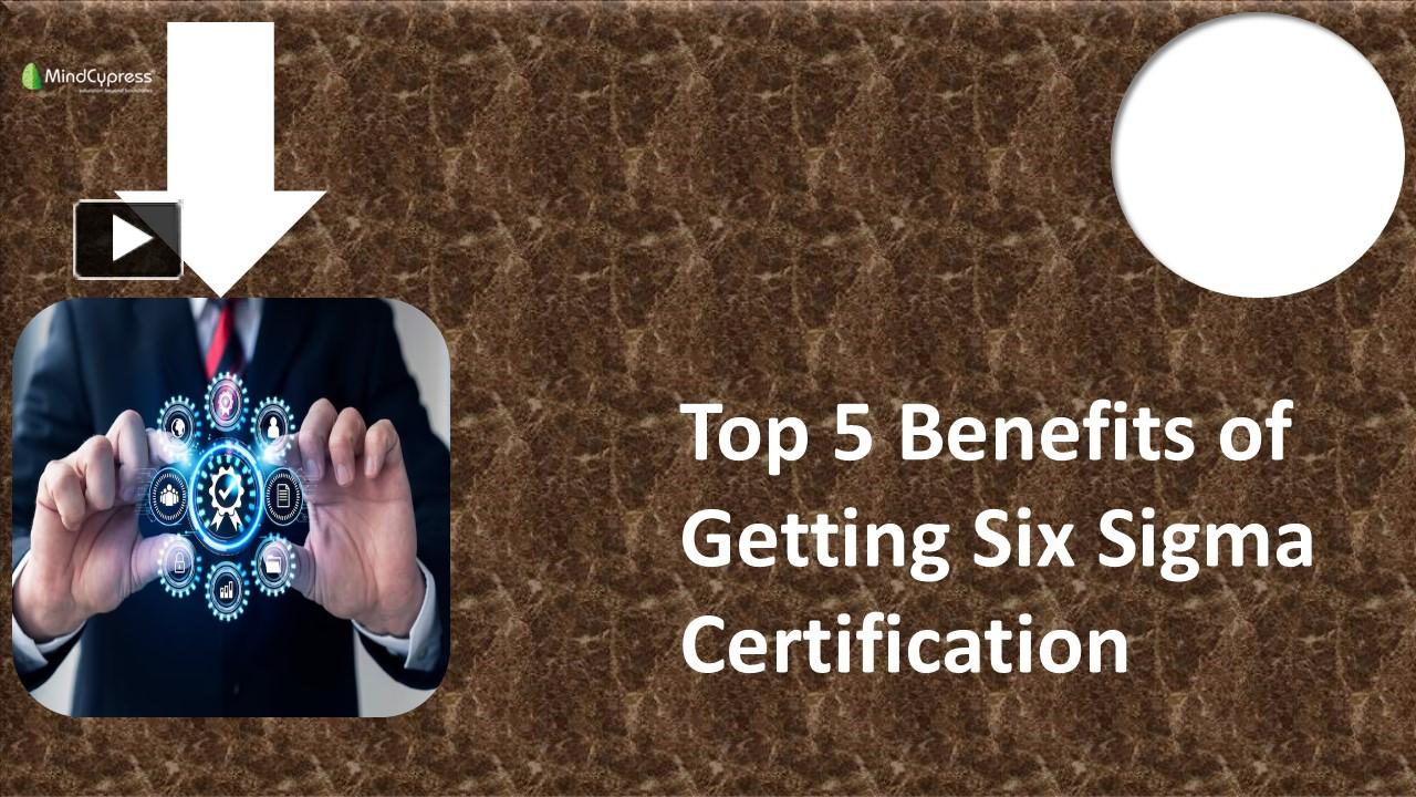 Top 5 Benefits of Getting Six Sigma Certification presentation | free ...