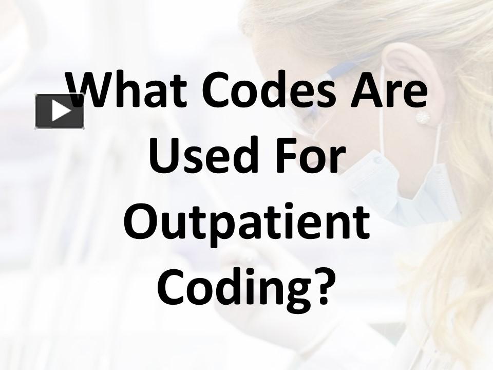 What Codes Are Used For Outpatient Coding? presentation | free to download