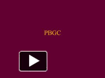 PPT – PBGC PowerPoint presentation | free to view - id: 9d831-Njg1Y