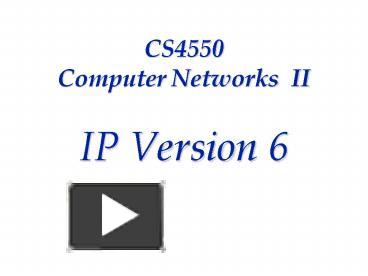 CS4550 Computer Networks II IP Version 6 presentation | free to view