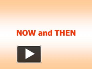 PPT – NOW and THEN PowerPoint presentation | free to view - id: a16f-YjhmM