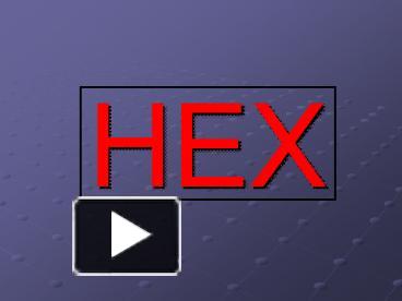 PPT – HEX PowerPoint presentation | free to view - id: a2372-YTRiY