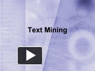 PPT – Text Mining PowerPoint presentation | free to view - id: a30fa-ZGU3M
