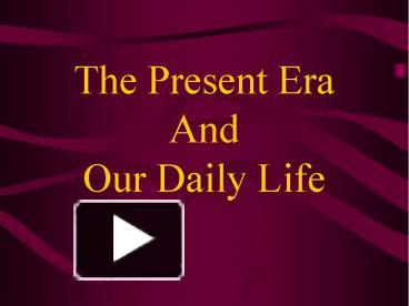 The Present Era And Our Daily Life presentation | free to download