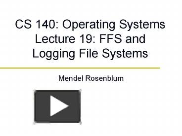 CS 140: Operating Systems Lecture 19: FFS and Logging File Systems ...