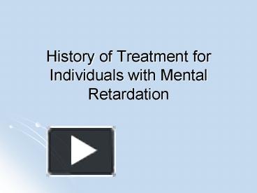 PPT – History of Treatment for Individuals with Mental Retardation ...