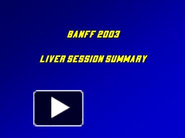 Banff 2003 Liver Session Summary presentation | free to view