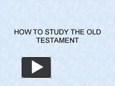 HOW TO STUDY THE OLD TESTAMENT presentation | free to view