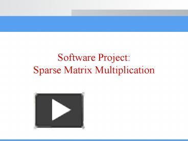 PPT – Software Project: Sparse Matrix Multiplication PowerPoint ...