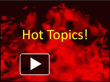 PPT – Hot Topics PowerPoint presentation | free to view - id: b10cc-YjVkM