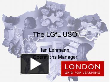 PPT – The LGfL USO PowerPoint presentation | free to view - id: b2e6-NDBiN