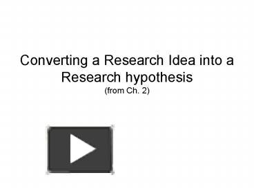 Converting a Research Idea into a Research hypothesis from Ch' 2 ...