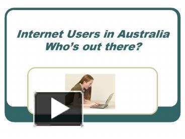 Internet Users in Australia Whos out there presentation | free to view
