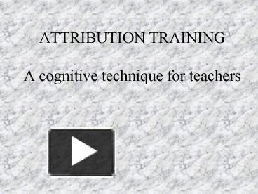 ATTRIBUTION TRAINING A cognitive technique for teachers presentation ...