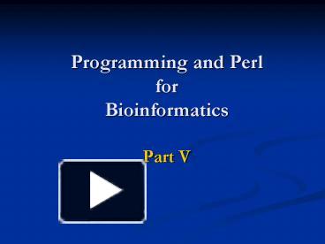 Programming and Perl for Bioinformatics Part V presentation | free to view