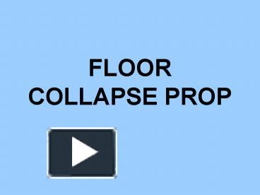FLOOR COLLAPSE PROP presentation | free to view