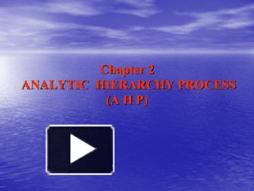 Chapter 2 ANALYTIC HIERARCHY PROCESS A H P presentation | free to view