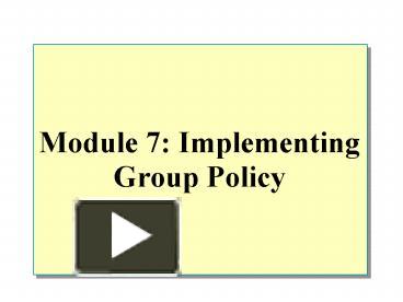 Module 7: Implementing Group Policy presentation | free to view