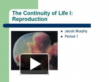 The Continuity of Life I: Reproduction presentation | free to view