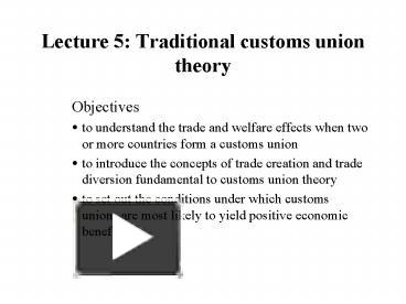 Lecture 5: Traditional customs union theory presentation | free to view