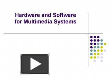 Hardware and Software for Multimedia Systems presentation | free to view