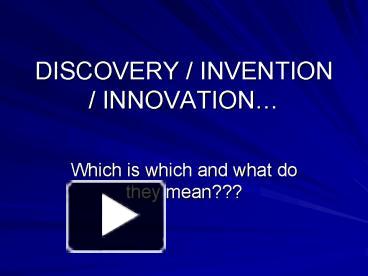 DISCOVERY INVENTION INNOVATION presentation | free to view