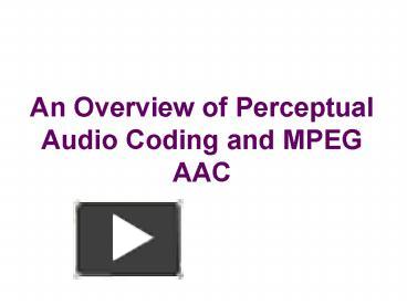 PPT – An Overview of Perceptual Audio Coding and MPEG AAC PowerPoint ...