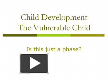 Child Development The Vulnerable Child presentation | free to view