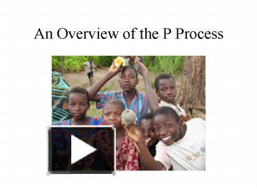 An Overview of the P Process presentation | free to view