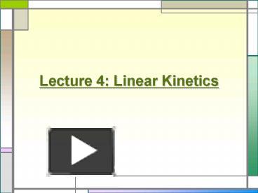 Lecture 4: Linear Kinetics presentation | free to view