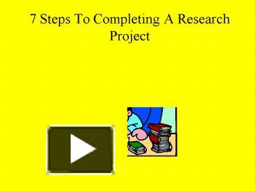 7 Steps To Completing A Research Project presentation | free to view