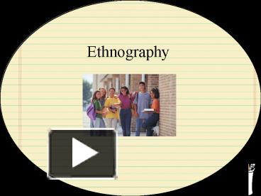 PPT – Ethnography PowerPoint presentation | free to view - id: e0d3a-ZDc1Z