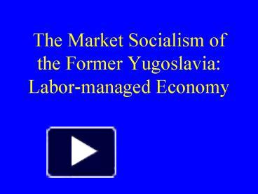 PPT – The Market Socialism of the Former Yugoslavia: Labormanaged ...