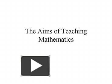 The Aims of Teaching Mathematics presentation | free to view