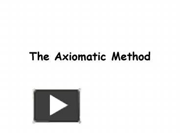 The Axiomatic Method presentation | free to view