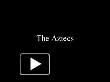 PPT – The Aztecs PowerPoint presentation | free to view - id: e8561-ZDc1Z